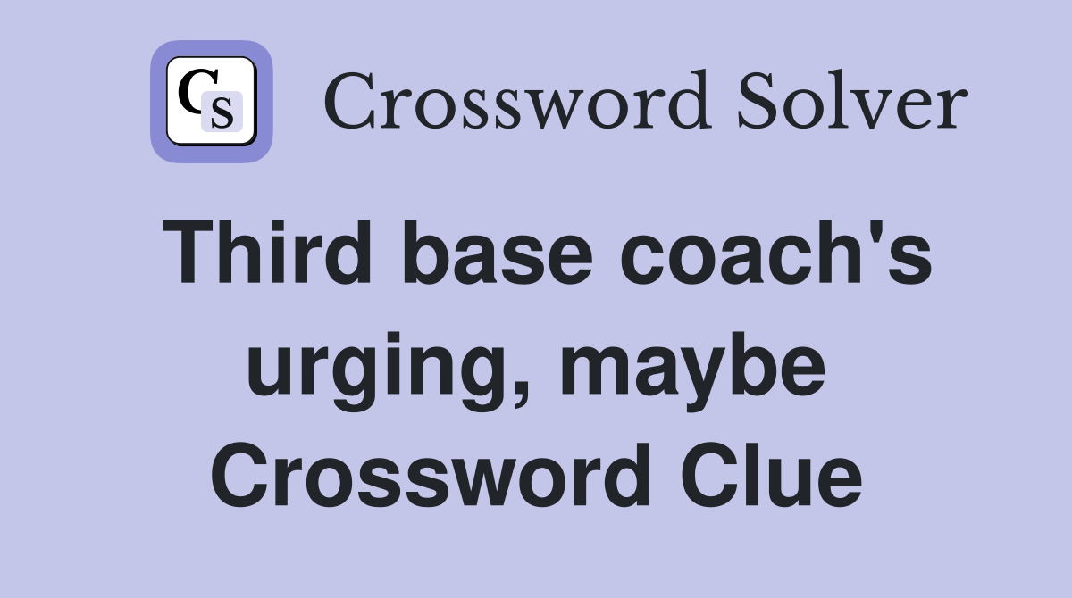Third base coach's urging, maybe - Crossword Clue Answers - Crossword Solver